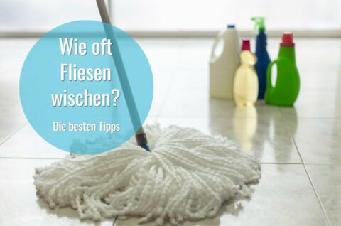 Wie oft Fliesen wischen Anleitung und beste Tipps!